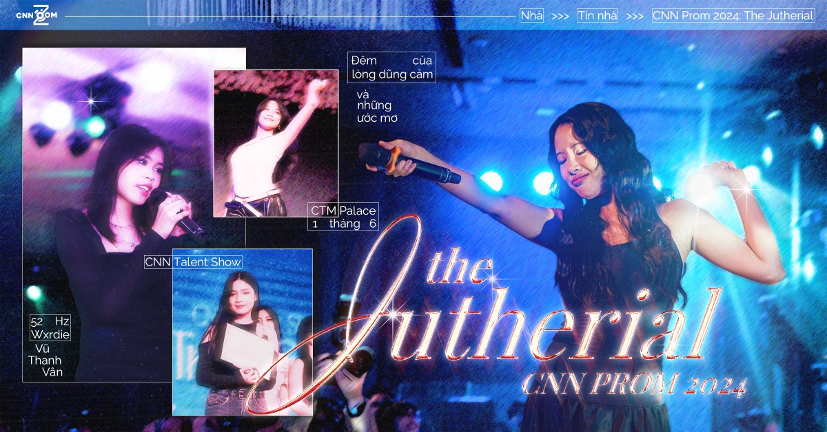 CNN PROM 2024 – THE JUTHERIAL: ĐÊM CỦA LÒNG DŨNG CẢM VÀ NHỮNG ƯỚC MƠ ...